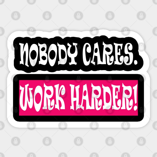 Nobody Cares Work Harder - Nobody Cares Work Harder Motivational - Sticker | TeePublic